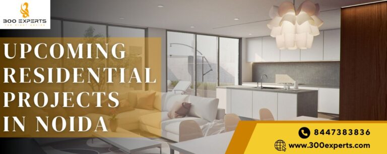 Best Upcoming Residential Projects in Noida- 300Experts